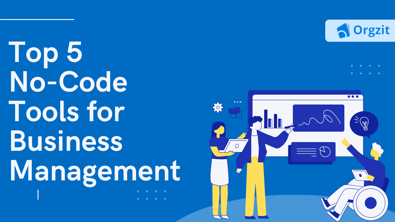 Top 5 No-Code Tools for Business Management | Orgzit Blog