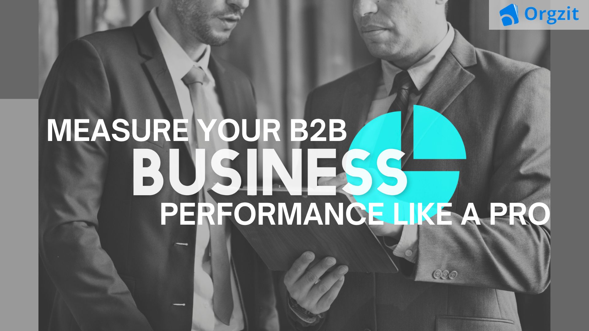 Measure your B2B Business Performance Like a Pro in 2023 | Orgzit Blog